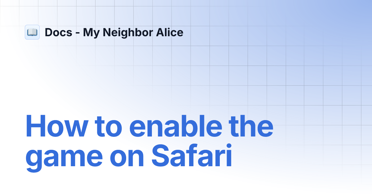 How to enable the game on Safari | Docs - My Neighbor Alice