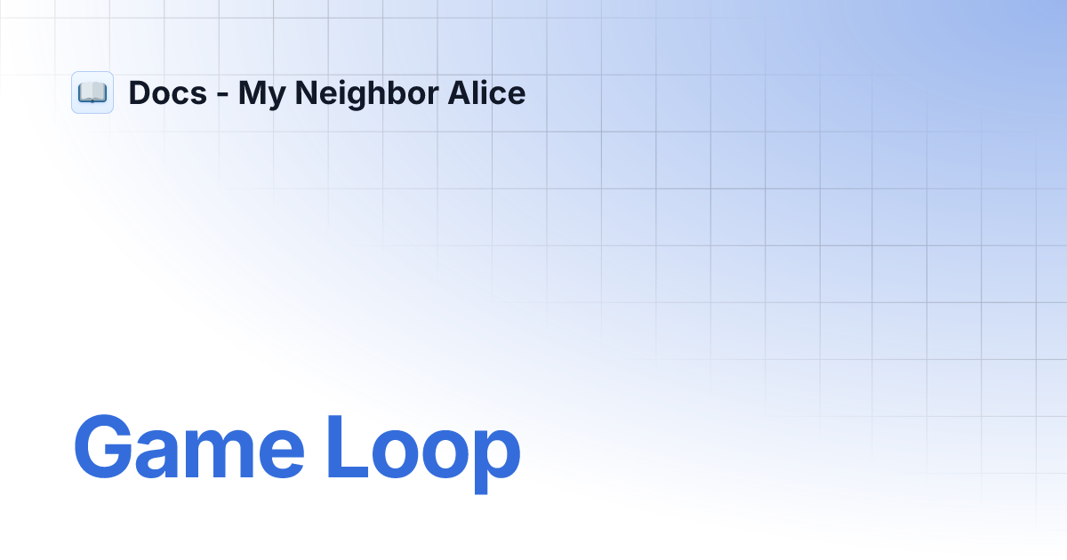 Game Loop | Docs - My Neighbor Alice